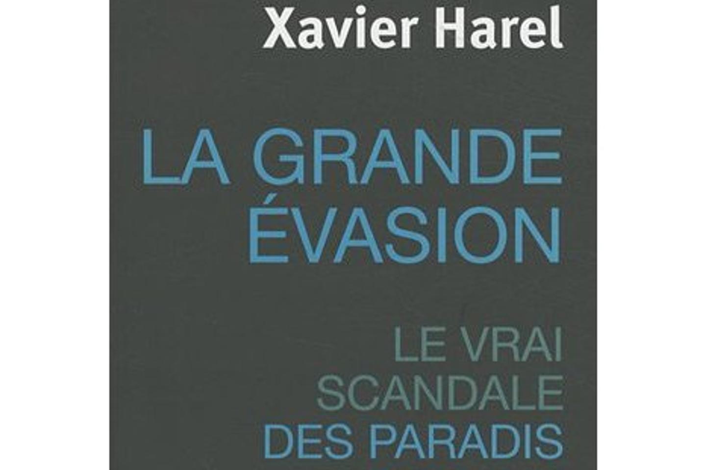 "La Grande évasion. Le vrai scandale des paradis fiscaux", de Xavier Harel