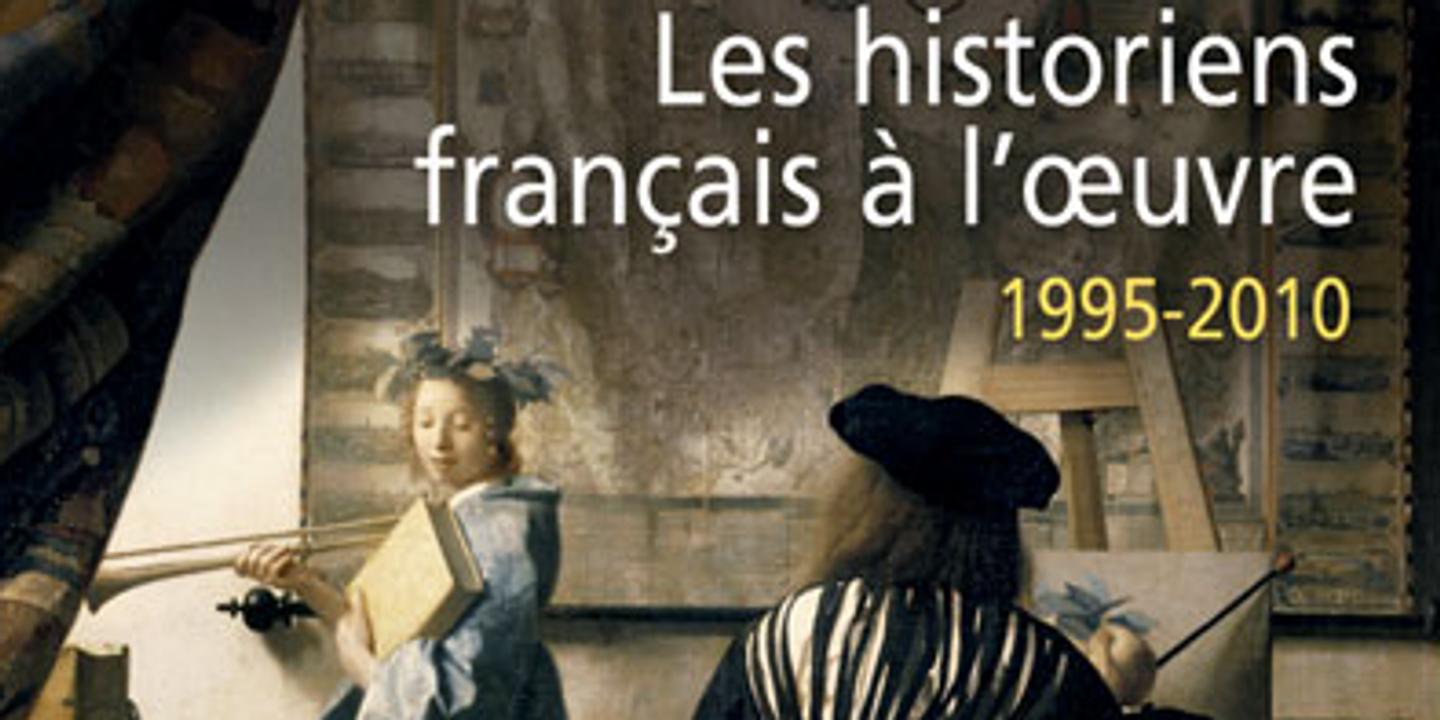 "Les Historiens français à l'oeuvre (1995-2010)" et "Historiographies ...