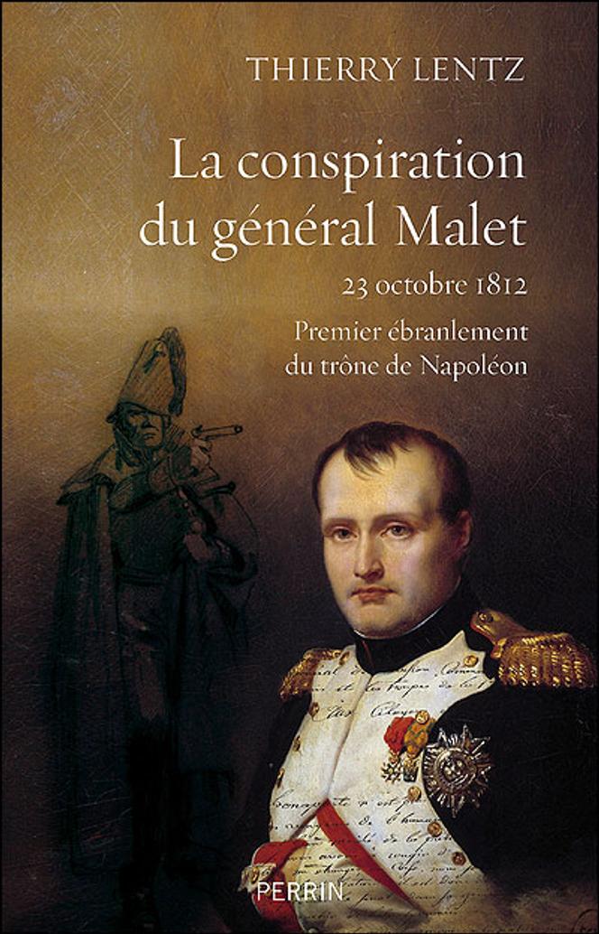 "La Conspiration du général Malet", de Thierry Lentz et "L'Effroyable ...
