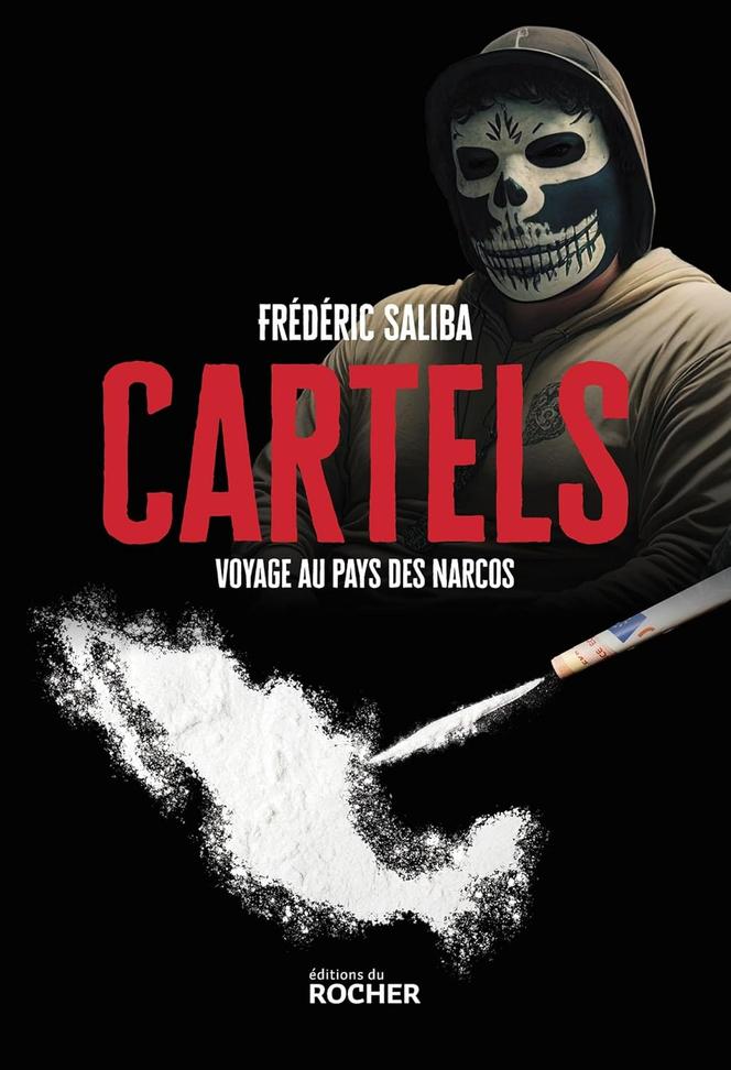 « Cartels. Voyage au pays des narcos » : Sisyphe face aux barons de la ...