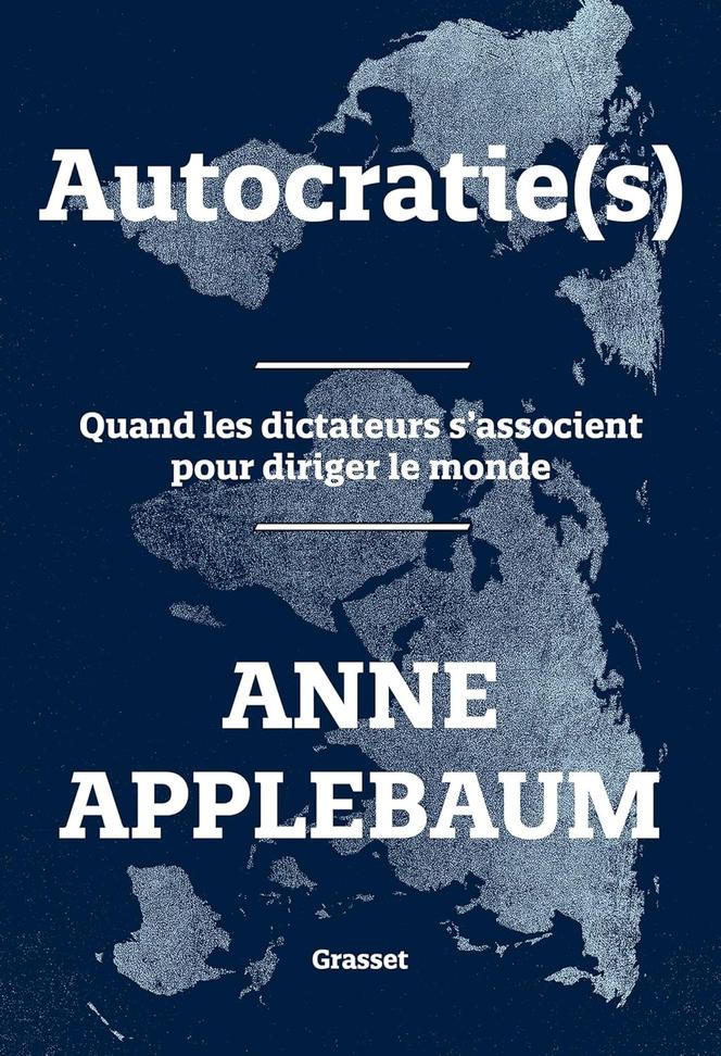 « Autocratie(s). Quand les dictateurs s’associent pour diriger le monde ...
