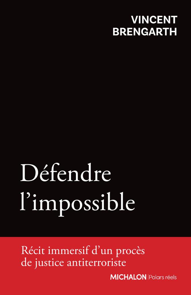 « Défendre l’impossible », la justice antiterroriste racontée de l ...
